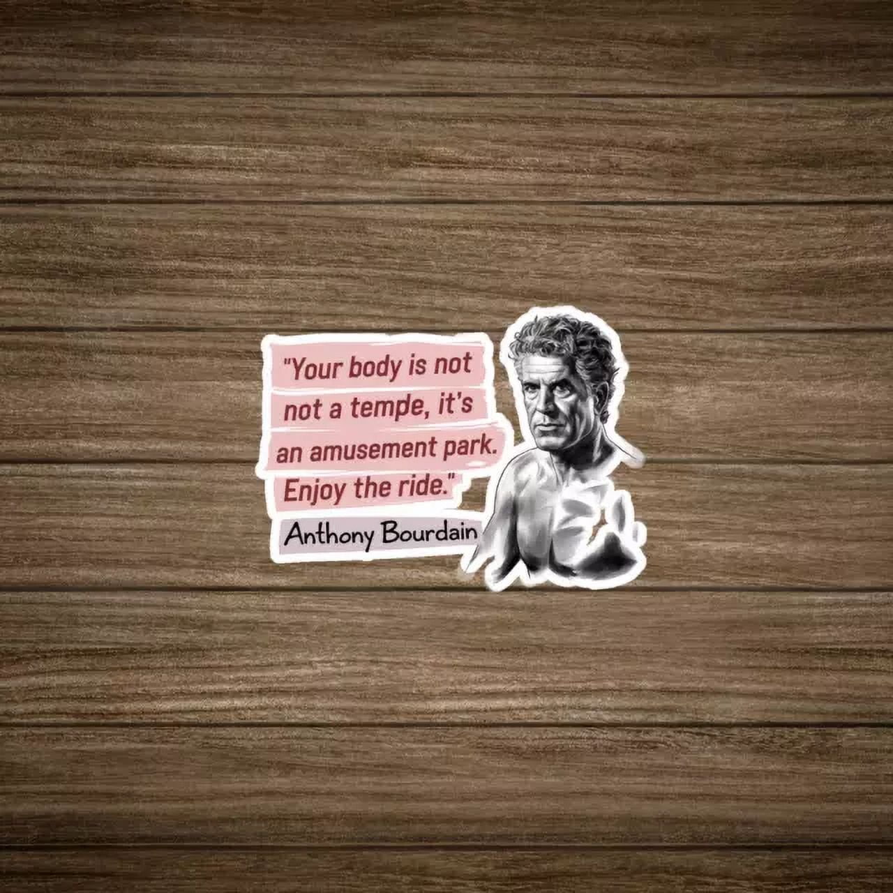 Anthony Bourdain Quote Sticker - Body Is An Amusement Park, Enjoy The ...