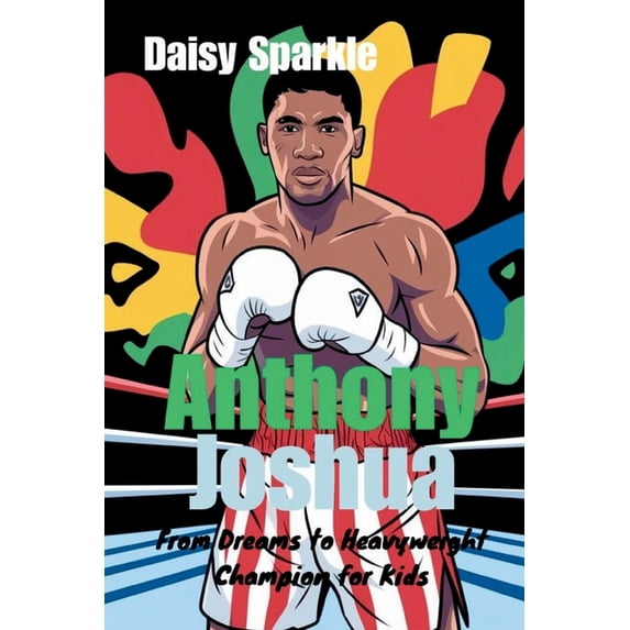 Anthony Joshua: From Dreams to Heavyweight Champion for Kids ...