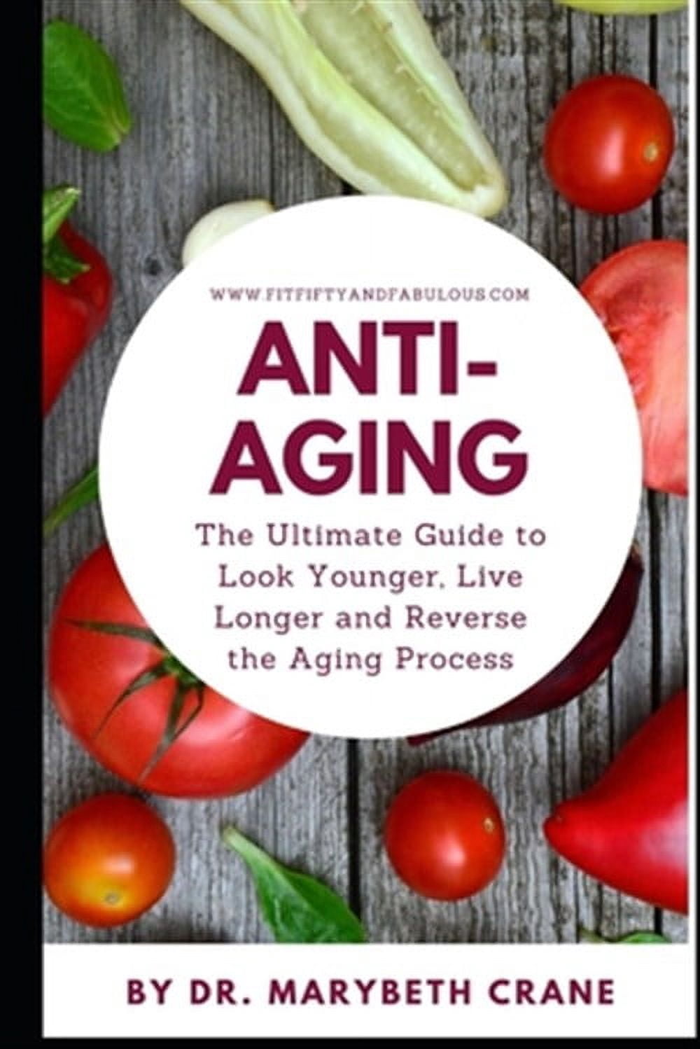Anti-Aging: The Ultimate Guide to Look Younger, Live Longer, and ...