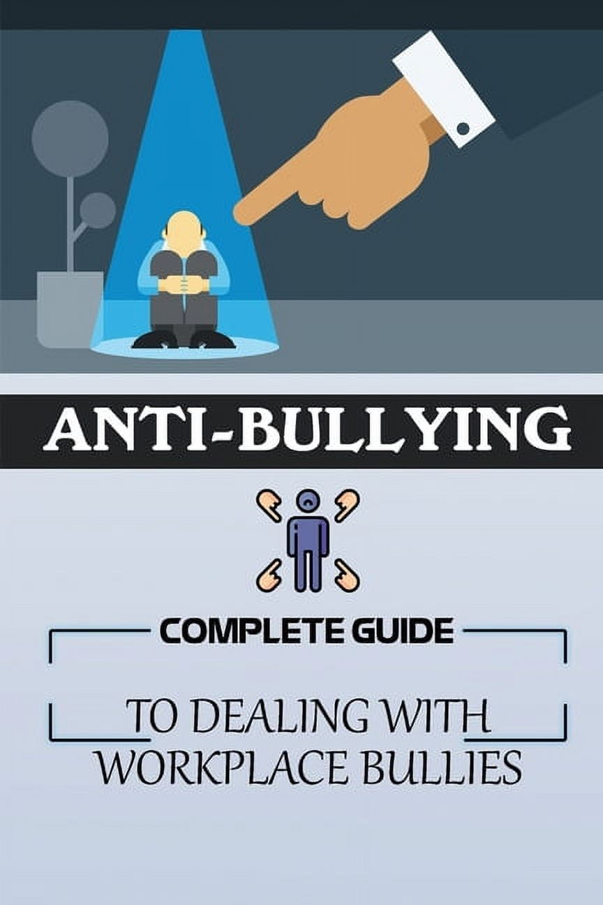 Anti-Bullying: Complete Guide To Dealing With Workplace Bullies: Guide ...