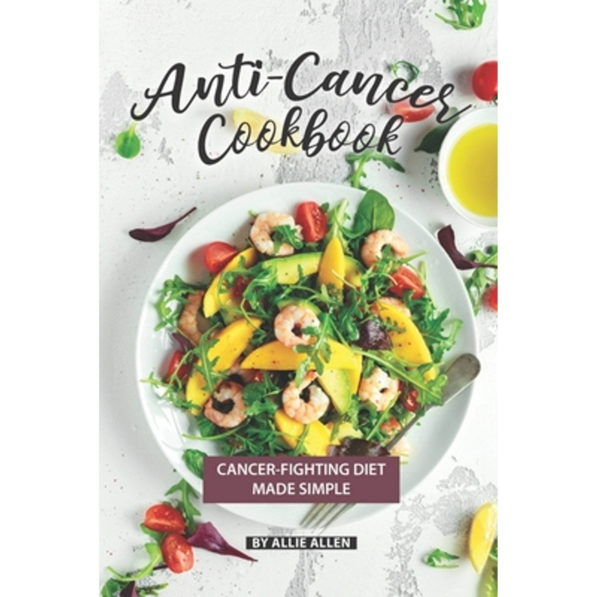 Anti-Cancer Cookbook: Cancer-Fighting Diet Made Simple (Paperback ...
