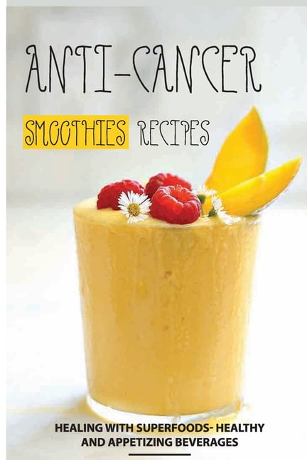 Anti-Cancer Smoothies Recipes, (Paperback) - Walmart.com