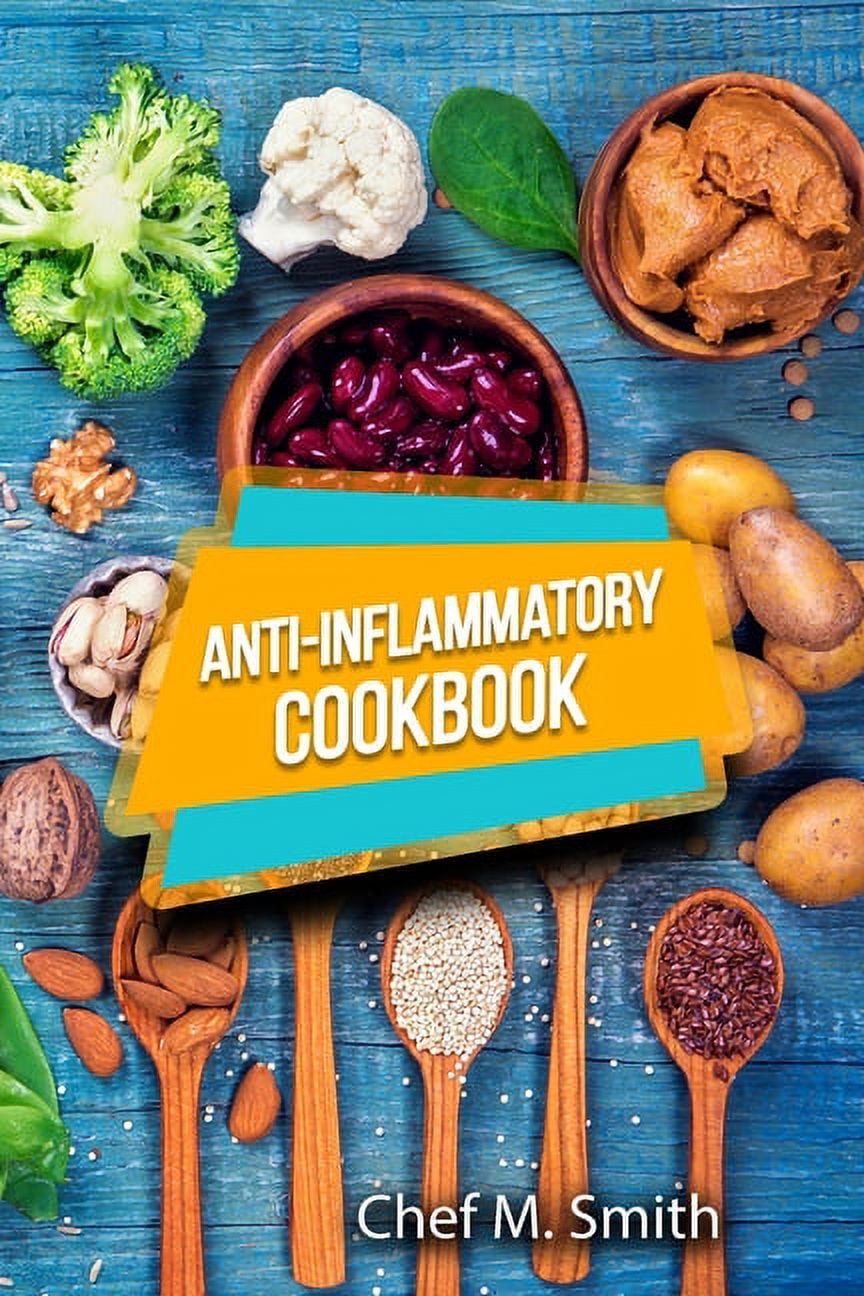 Anti-Inflammatory Cookbook: Tasty, Healthy And Easy Anti-Inflammatory Recipes That Will Make You ...
