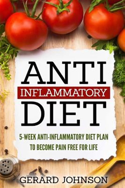 Anti Inflammatory Diet: 5 Week Anti Inflammatory Diet Plan To Restore ...