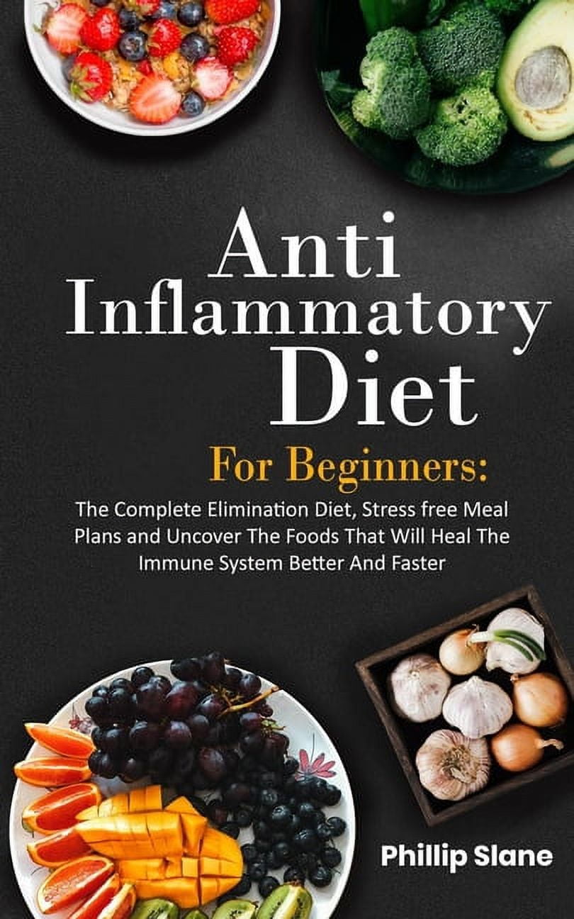 Anti-Inflammatory Diet For Beginners The Complete Elimination Diet, Stress free Meal Plans and ...