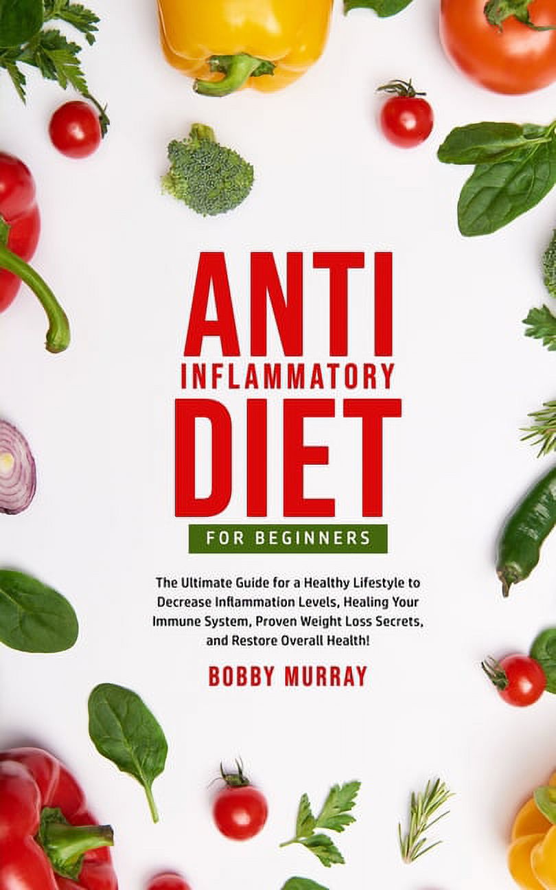 Anti-Inflammatory Diet for Beginners: The Ultimate Guide for a Healthy Lifestyle to Decrease ...