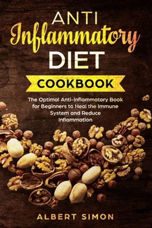 Anti-Inflammatory Diet Cookbook: The Optimal Anti-Inflammatory Book for Beginners to Heal the ...