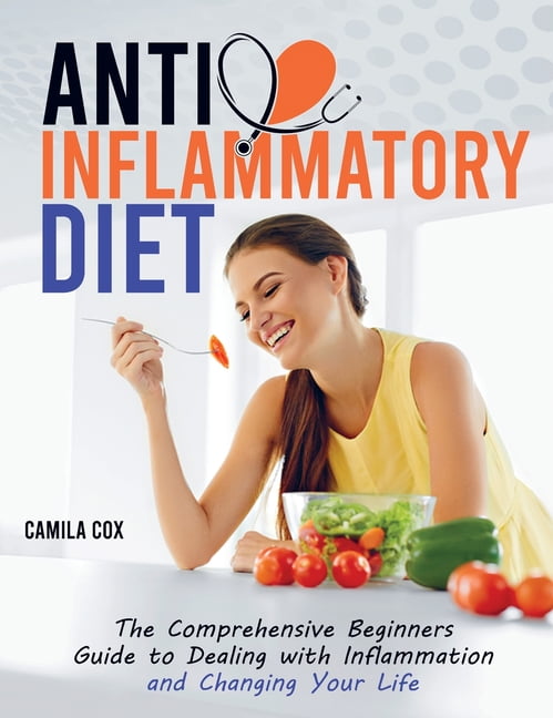 Anti-Inflammatory Diet : The Comprehensive Beginners Guide to Dealing ...