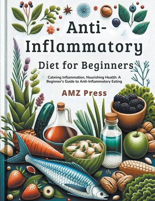 Anti-Inflammatory Diet for Beginners: Calming Inflammation, Nourishing Health: A Beginner's ...