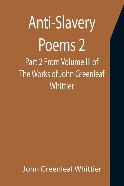 Anti-Slavery Poems 2. Part 2 From Volume III of The Works of John ...