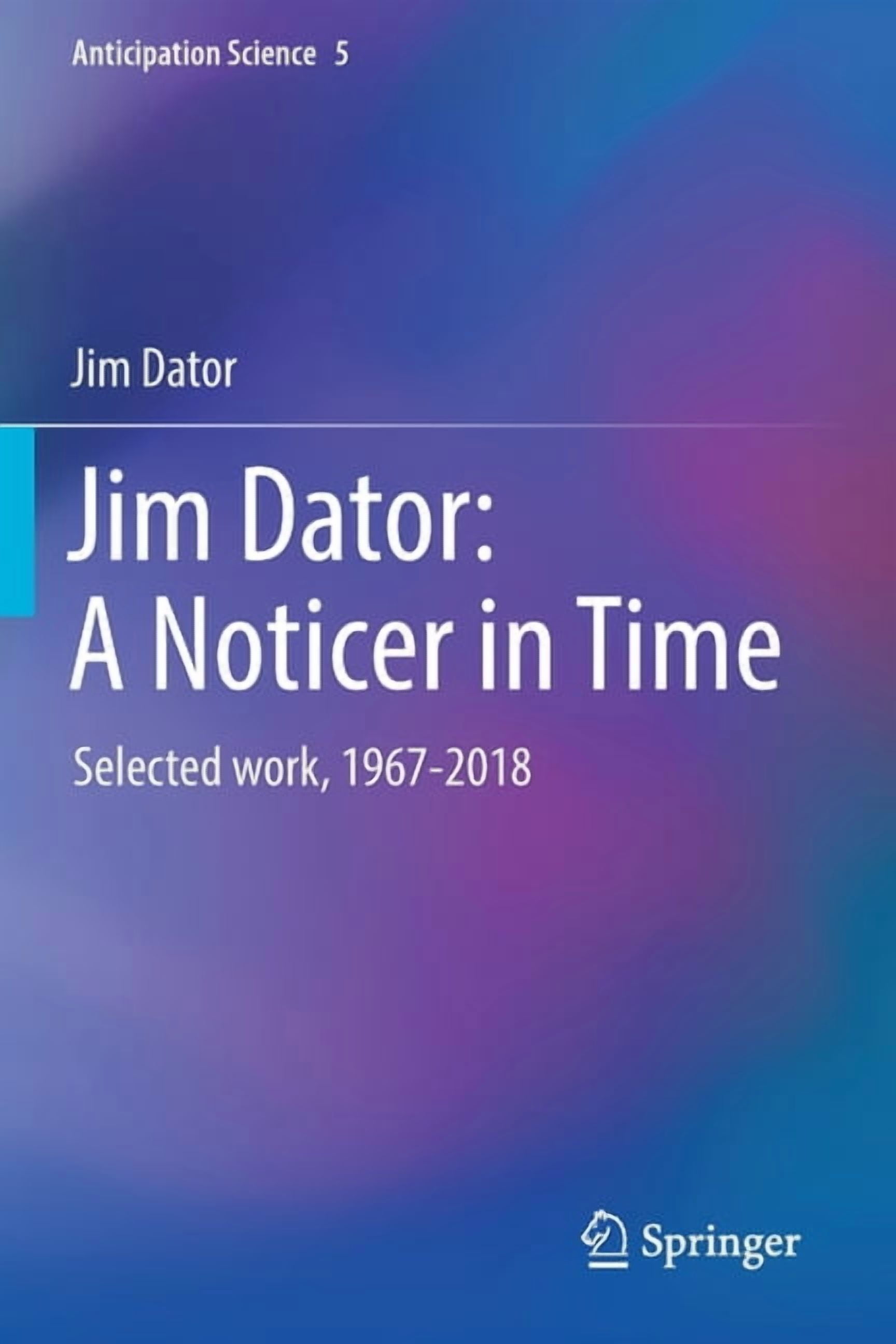Anticipation Science Jim Dator: A Noticer in Time: Selected Work, 1967 ...