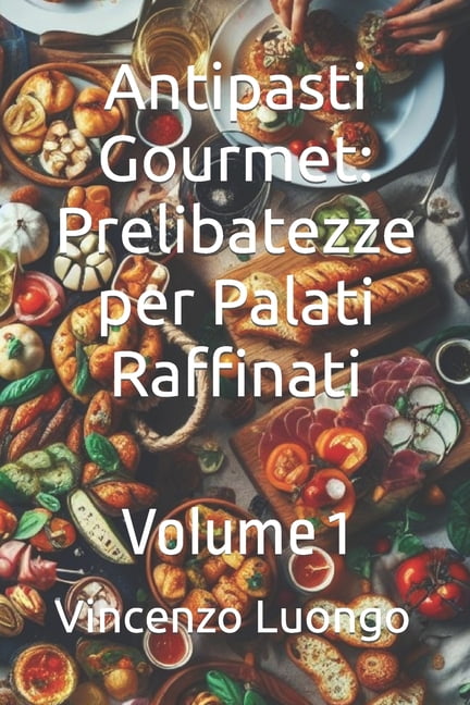 Antipasti Gourmet: Prelibatezze Per Palati Raffinati: Antipasti Gourmet ...