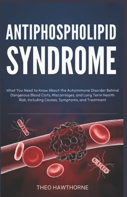 Antiphospholipid Syndrome: What You Need to Know About the Autoimmune ...
