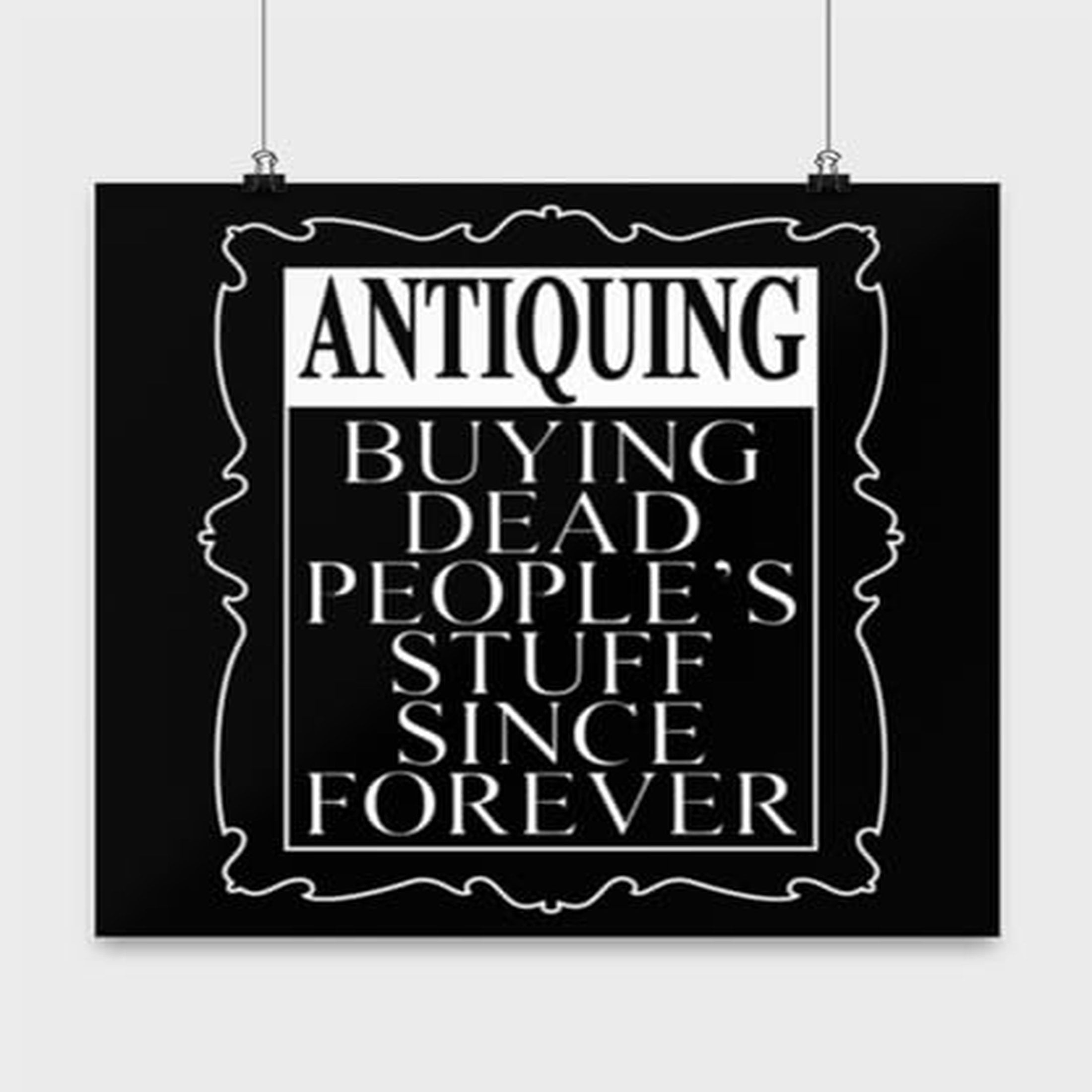 Antique Poster, Antiquing Buying Dead People'S Stuff Since Forever ...