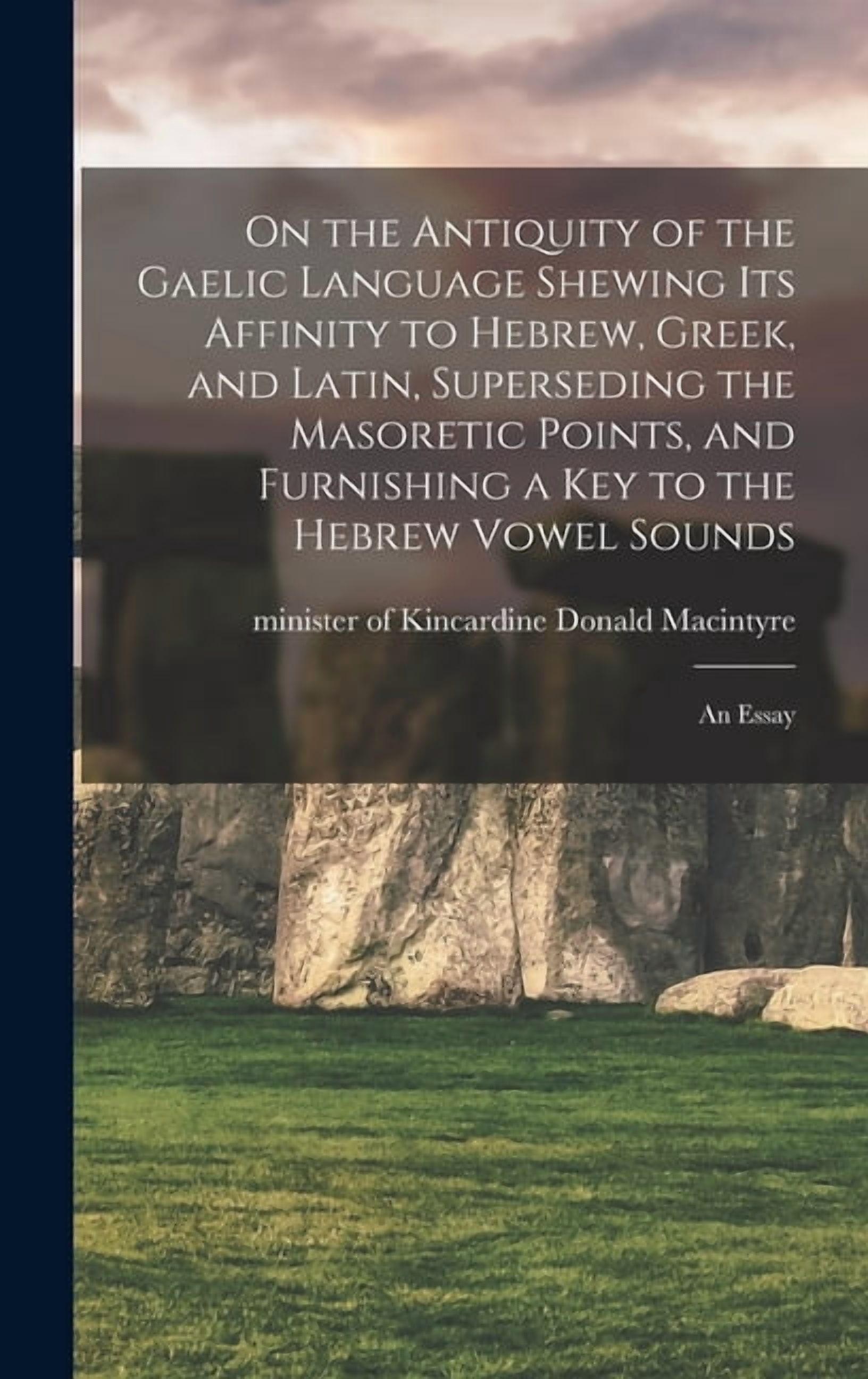 On the Antiquity of the Gaelic Language Shewing its Affinity to Hebrew ...