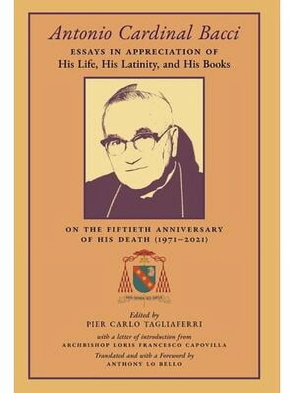 Antonio Cardinal Bacci : Essays in Appreciation of His Life, His ...