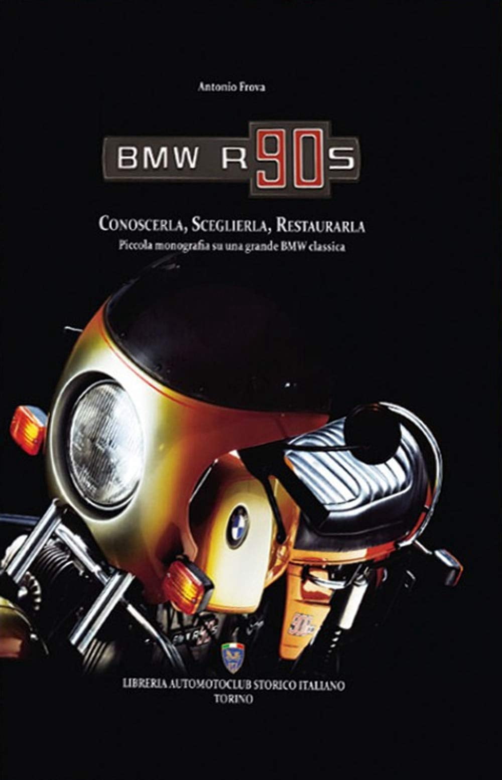 Antonio Frova BMW R90S. Conoscerla, sceglierla, restaurarla. Piccola ...