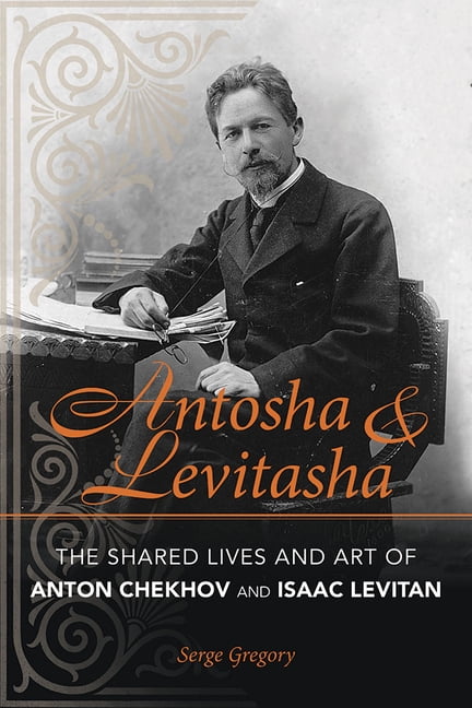 Antosha and Levitasha : The Shared Lives and Art of Anton Chekhov and Isaac Levitan (Paperback ...