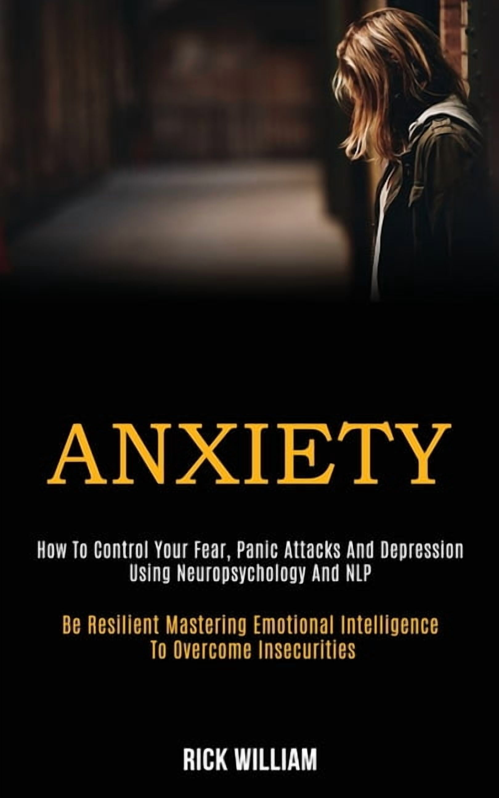 Anxiety: How to Control Your Fear, Panic Attacks and Depression Using ...