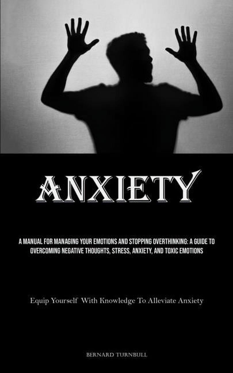 Anxiety: A Manual For Managing Your Emotions And Stopping Overthinking ...