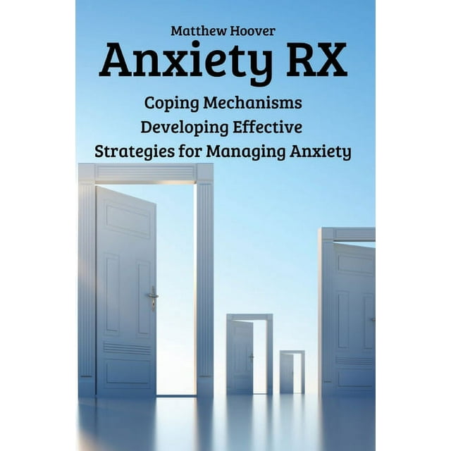 Anxiety RX: Coping Mechanisms Developing Effective Strategies for ...