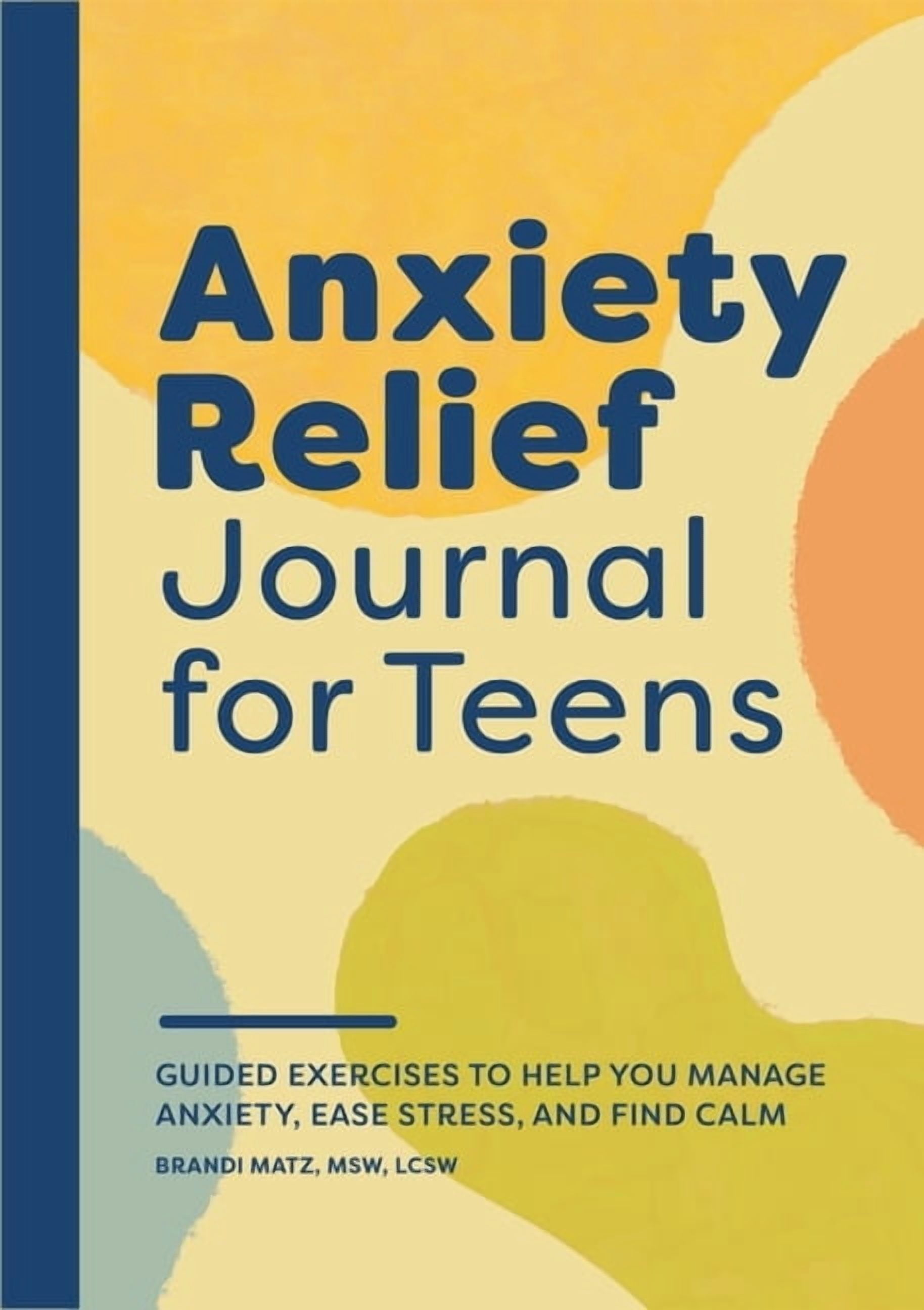 Anxiety Relief Journal for Teens: Guided Exercises to Help You Manage ...