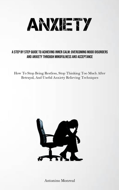 Anxiety: A Step By Step Guide To Achieving Inner Calm: Overcoming Mood Disorders And Anxiety ...