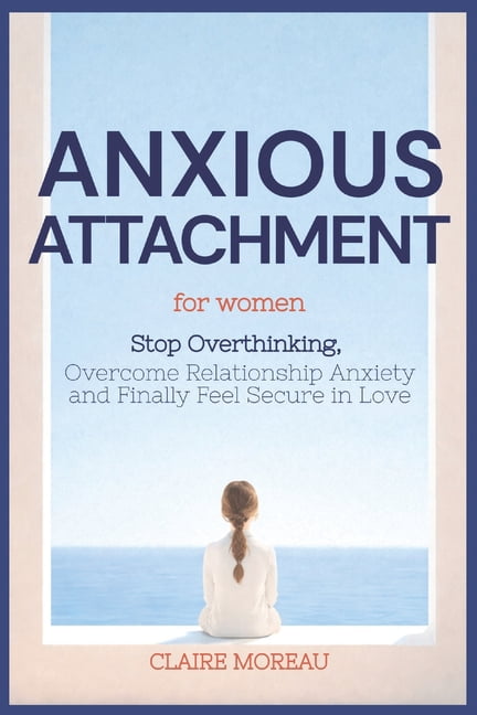 Anxious Attachment Book for Women: Stop Overthinking, Overcome ...
