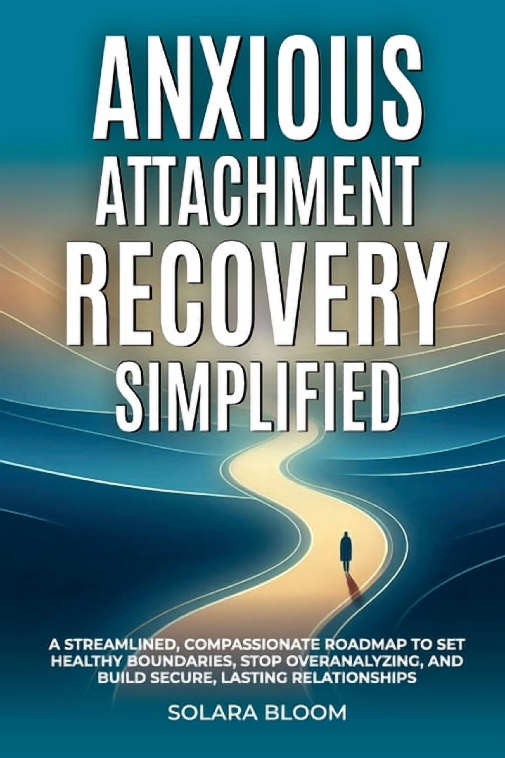 Anxious Attachment Recovery Simplified: A streamlined, compassionate ...