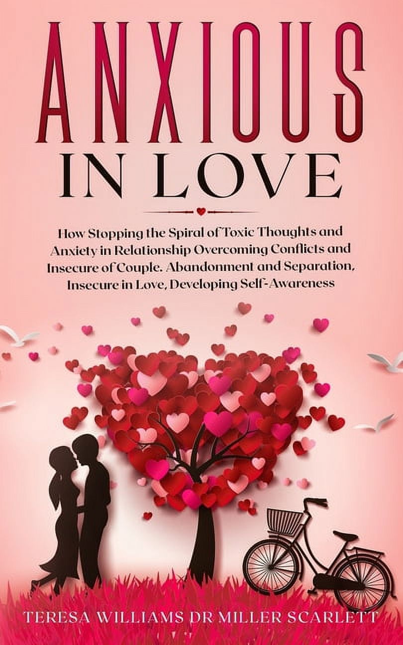 Anxious in Love: How Stopping the Spiral of Toxic Thoughts and Anxiety ...