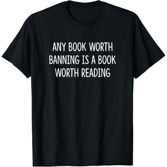 Any Book Worth Banning Is A Book Worth Reading - T-Shirt - Walmart.com