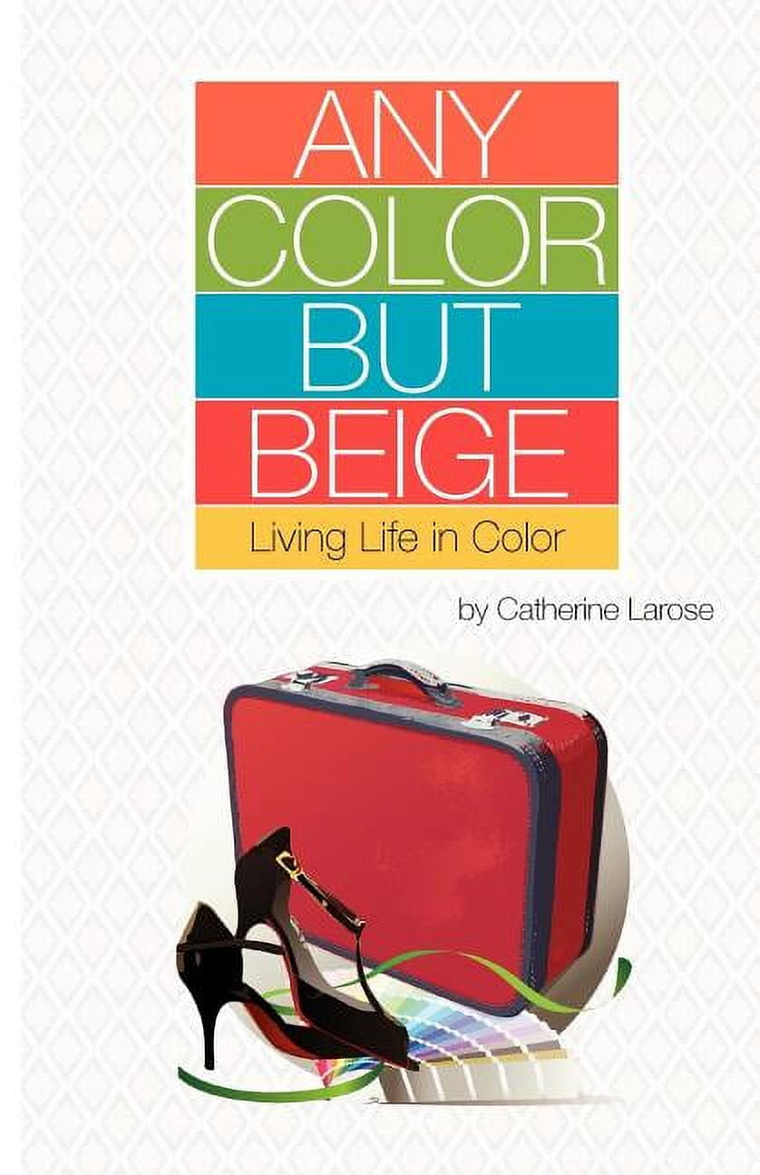 Any Color but Beige: Living Life in Color Paperback 1770674896 ...