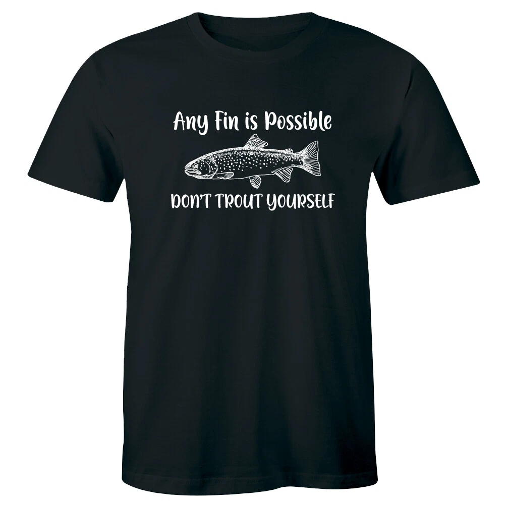 Any Fin Is Possible Don't Trout Yourself Men's T-Shirt Fishing Shirt ...