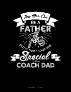 Any Man Can Be A Father But It Takes Someone Special To Be A Coach Dad ...