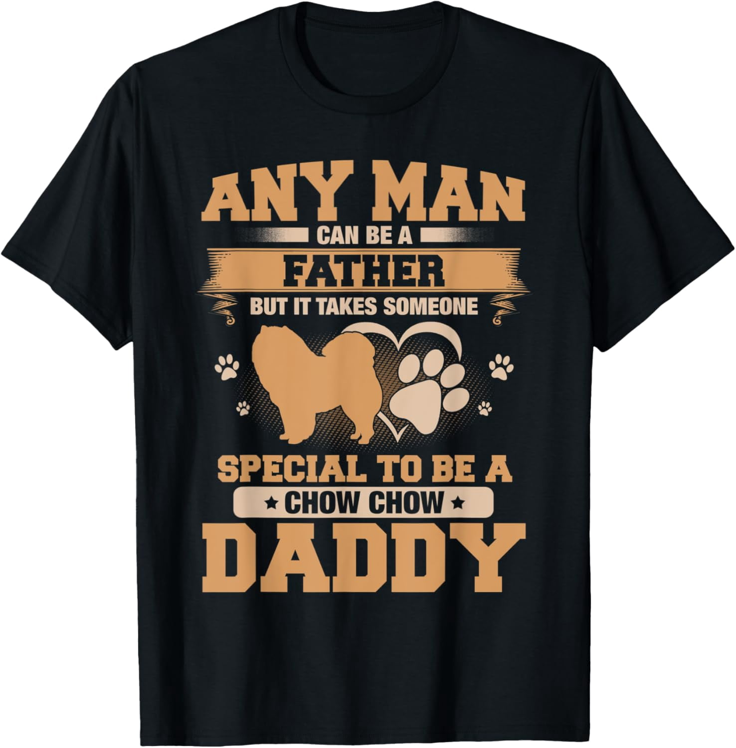 Any Man Can Be A Father Chow Chow Dad T-Shirt men and women can wear ...