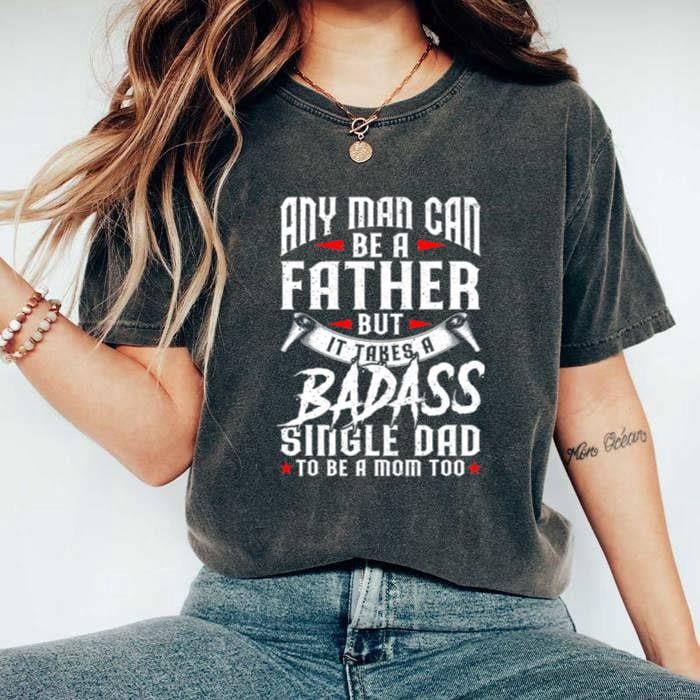 Any Man Can Be Father Badass Single Dad Hero Comfort Color T-Shirt, for ...