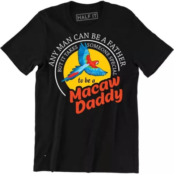 Any Men Can Be A Father To Be A Macaw Daddy Shirt Parrot Lover Father's ...