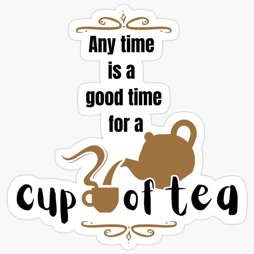 Any Time Is A Good Time For A Cup Of Tea Sticker Phone Decal Water ...