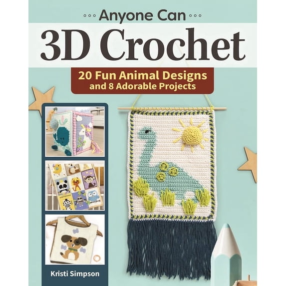Anyone Can 3D Crochet: 20 Fun Animal Designs and 8 Adorable Projects ...