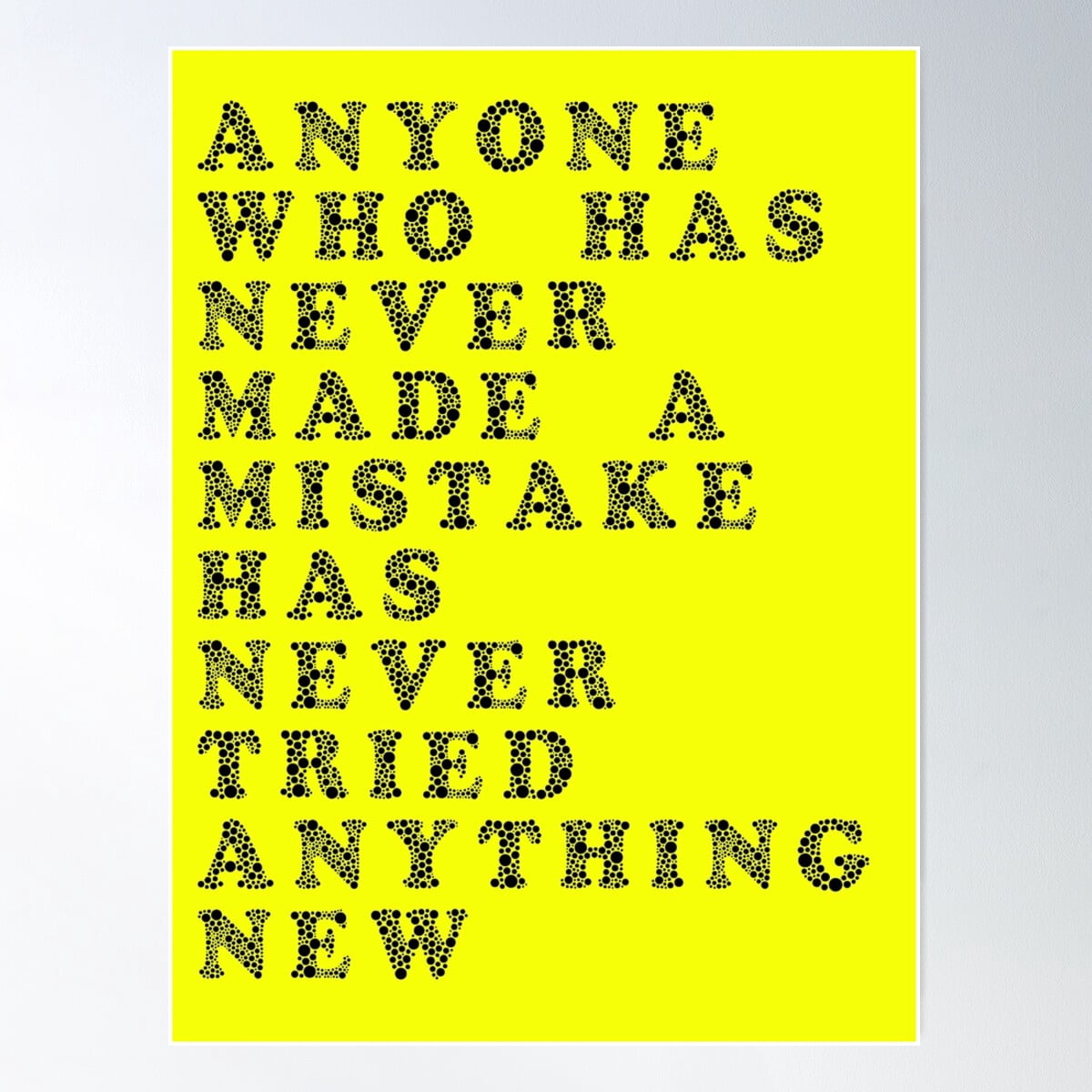 Anyone Who Has Never Made A Mistake Has Never Tried Anything New Poster ...