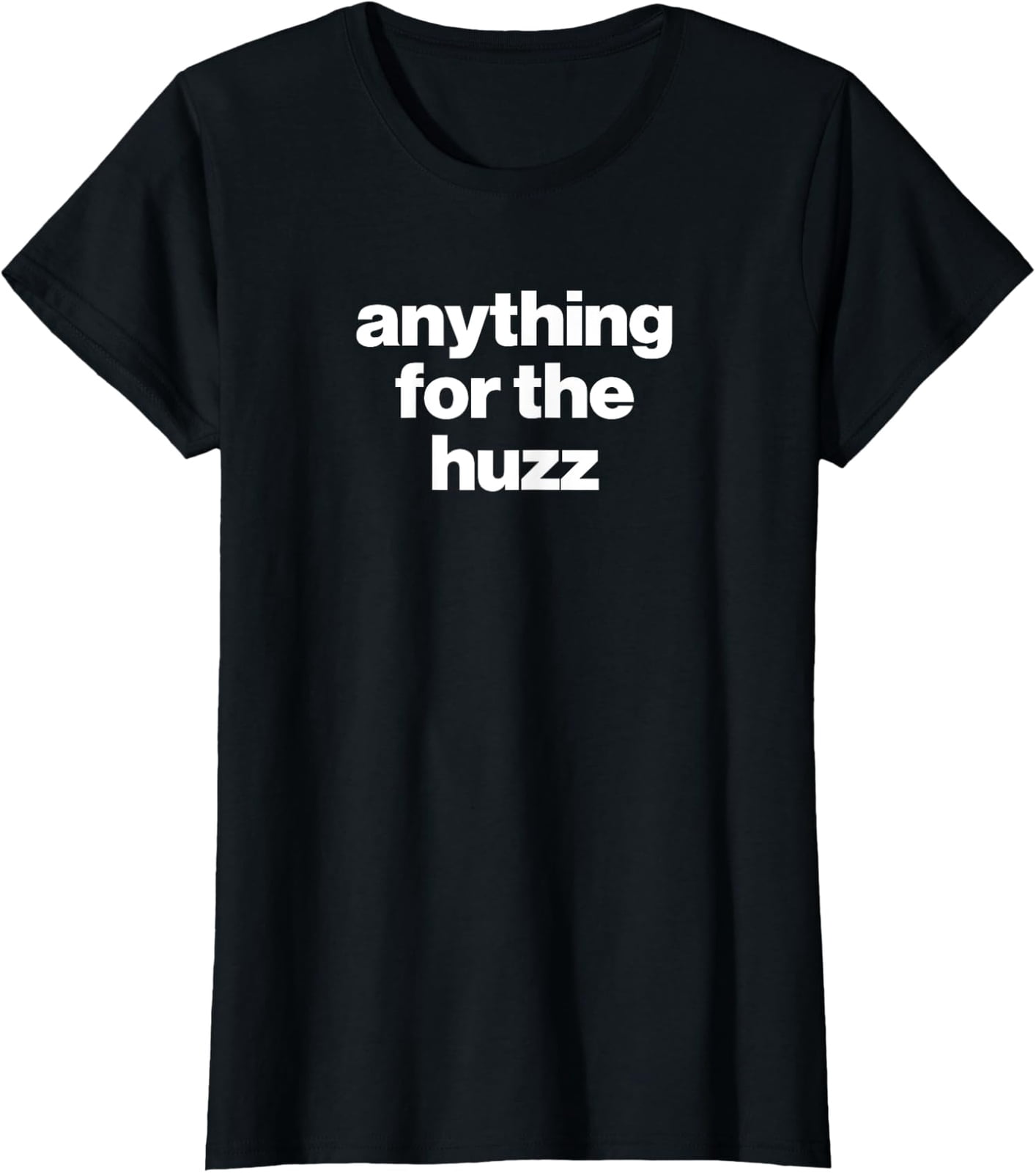 Anything For The Huzz Trendy Joke Design Ladies' Crewneck T-Shirt ...