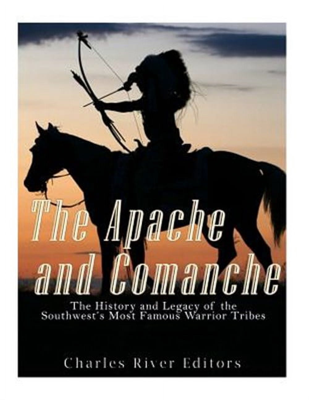 Apache and Comanche : The History and Legacy of the Southwest?s Most ...
