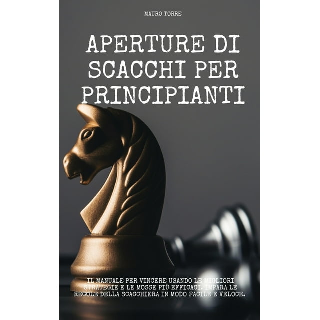 Aperture di scacchi per Principianti : Il manuale per vincere usando le ...