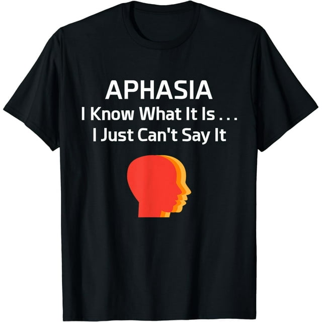 Aphasia I Know What It Is But I Can't Say It T-Shirt - Walmart.com