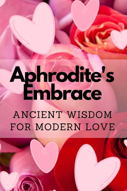 Aphrodite's Embrace: Ancient Wisdom for Modern Love, (Paperback ...