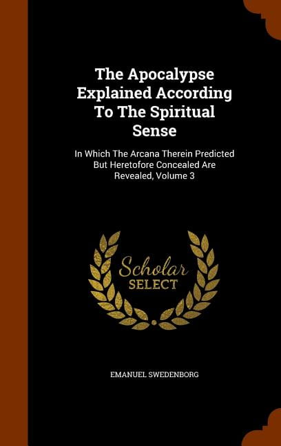 The Apocalypse Explained According To The Spiritual Sense : In Which ...