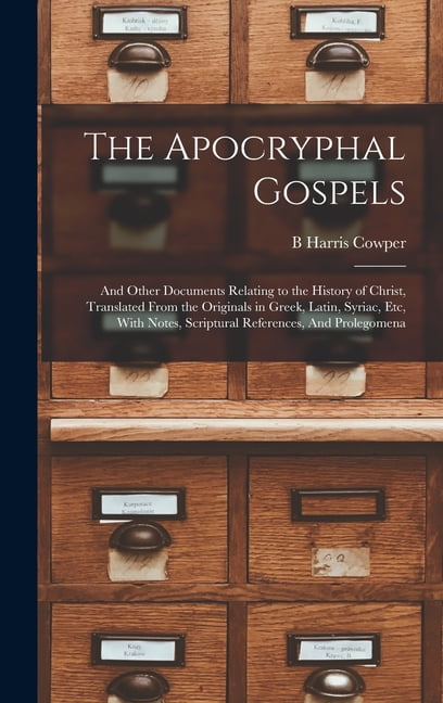 The Apocryphal Gospels : And Other Documents Relating to the History of ...