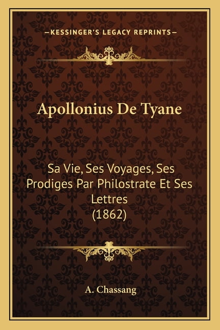 Apollonius de Tyane : Sa Vie, Ses Voyages, Ses Prodiges Par Philostrate ...