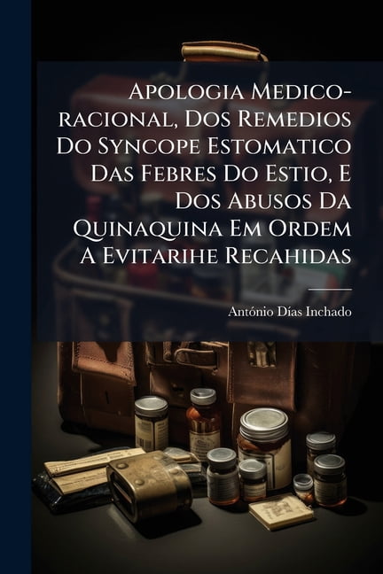 Apologia Medico-racional, Dos Remedios Do Syncope Estomatico Das Febres ...