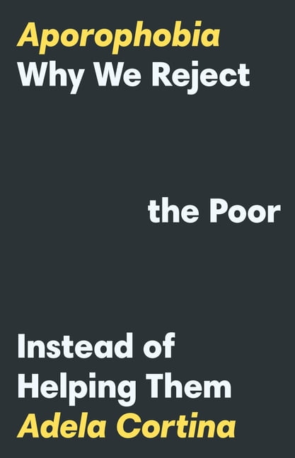 Aporophobia: Why We Reject the Poor Instead of Helping Them, (Hardcover ...